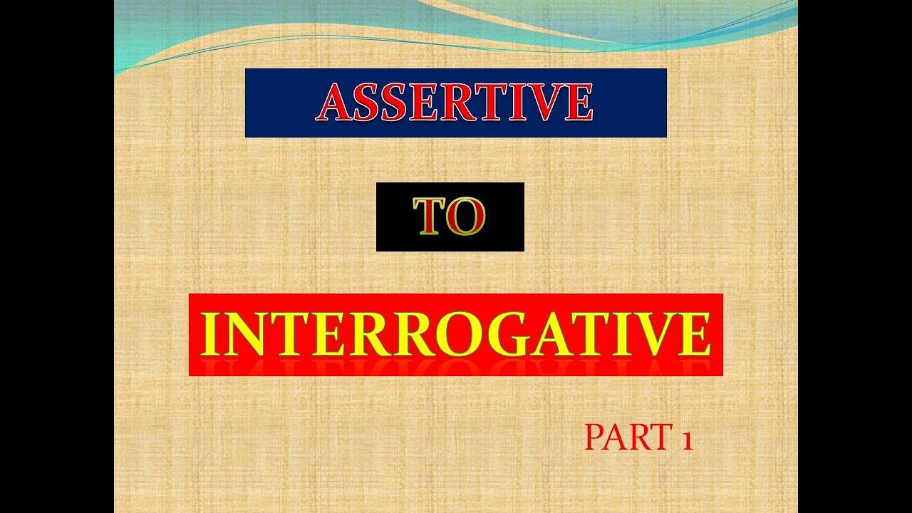 Assertive to Interrogative /Affirmative to Interrogative. For All . assertive into interrogative ...