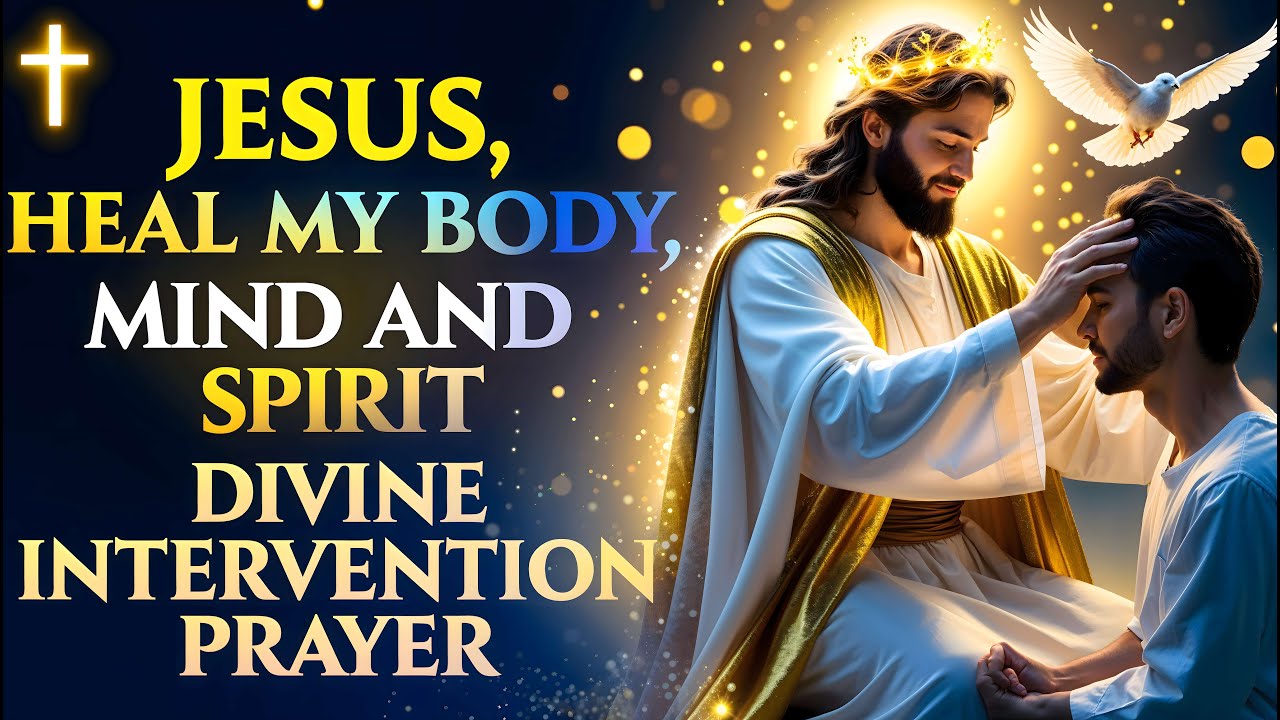 JESUS, HEAL MY BODY, MIND AND SPIRIT | DIVINE INTERVENTION PRAYER - YouTube