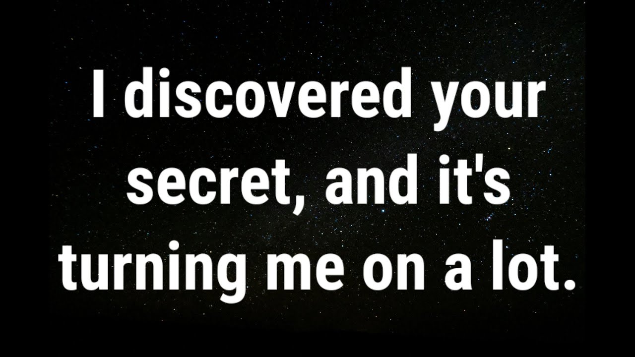 💌 I discovered your secret, and it's turning me... current thoughts and ...