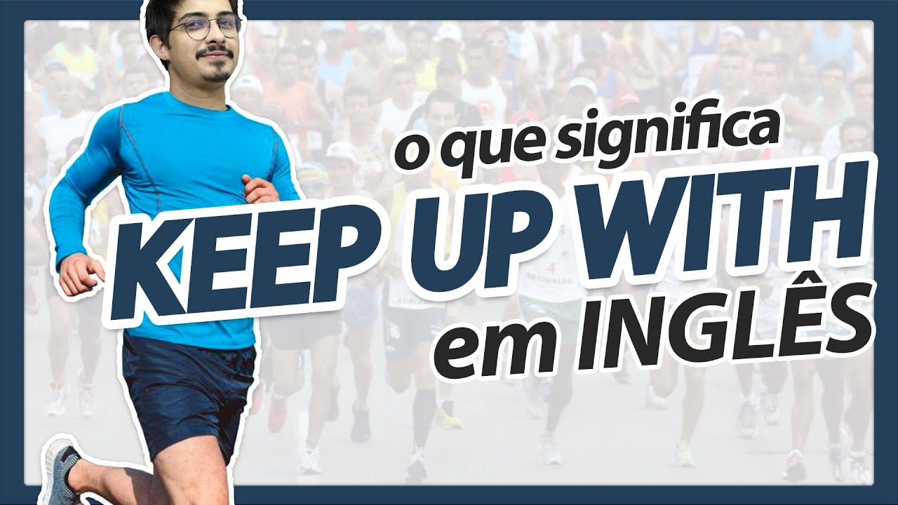 Tudo sobre o KEEP UP WITH do Inglês | Aula Completa + Frases de Exemplo ...