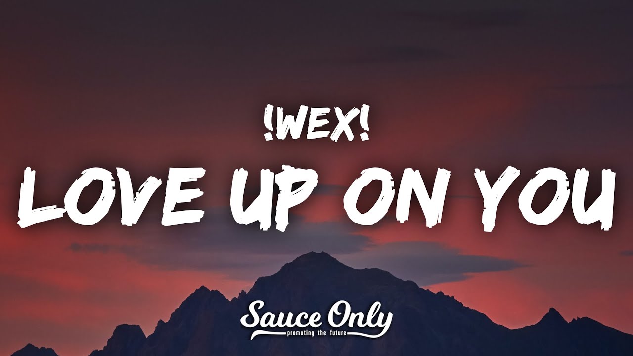 !WEX! - Love Up On You (Lyrics) - YouTube