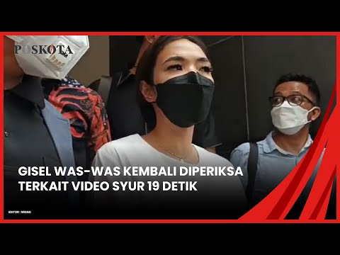 POSKOTA TERKINI : GISEL WAS-WAS DIPERIKSA KEMBALI TERKAIT VIDEO SYUR 19 DETIK