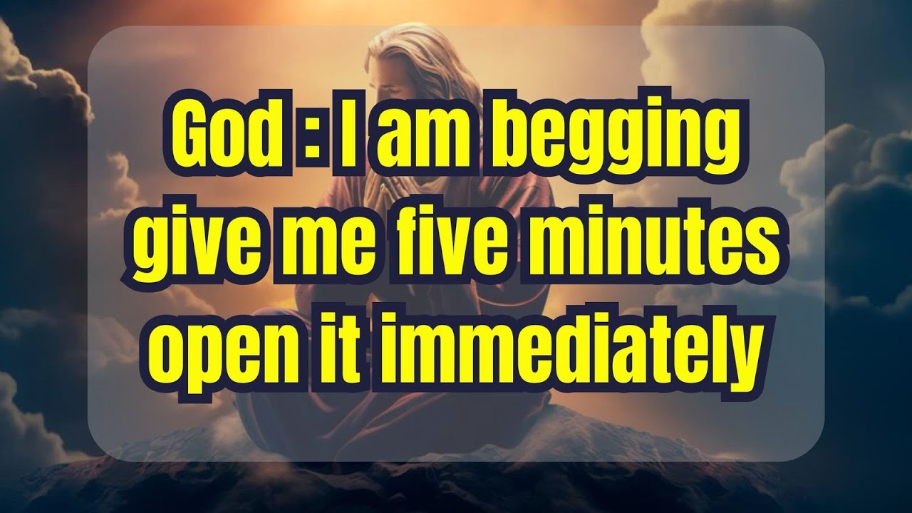 Angel message: God: I am begging give me five minutes.....| 💌 God ...