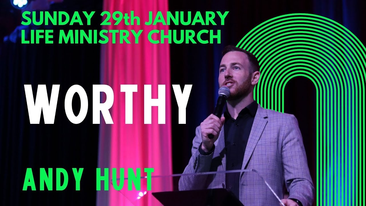 WORTHY | Andy Hunt | Sunday 29th January | Life Ministry Church - YouTube