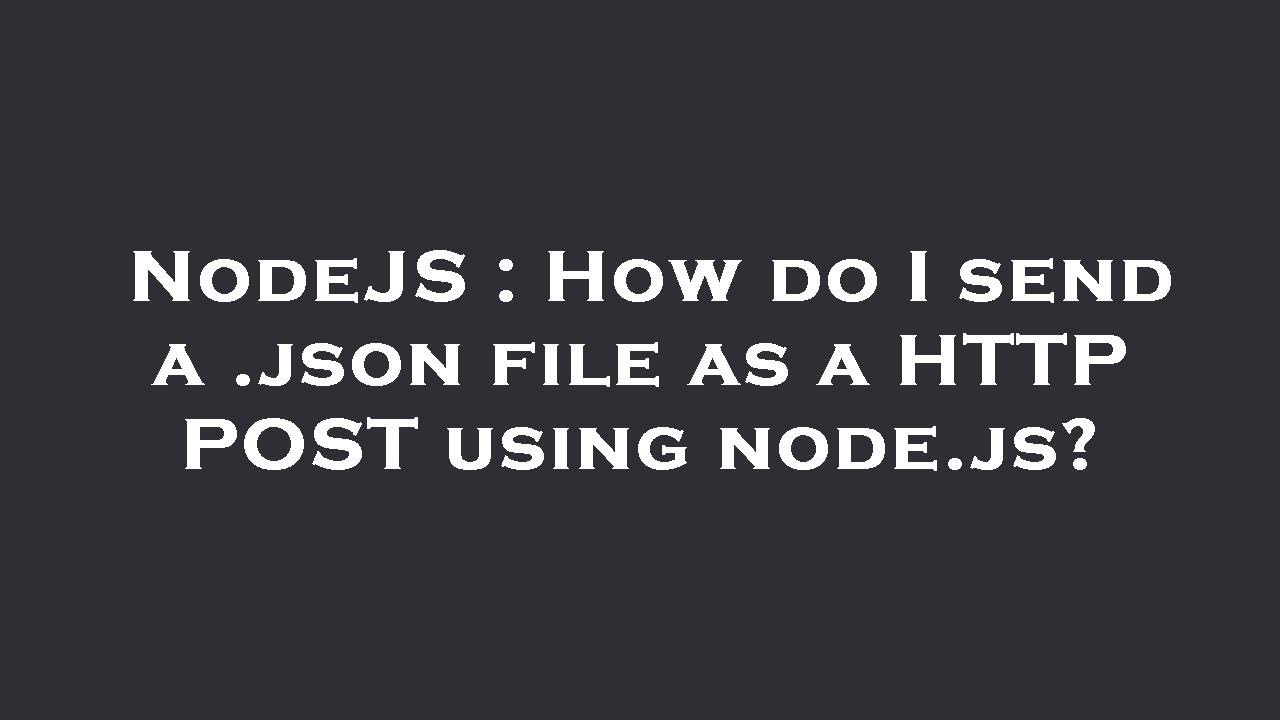 Nodejs How Do I Send A Json File As A Post Using Nodejs Youtube 1503