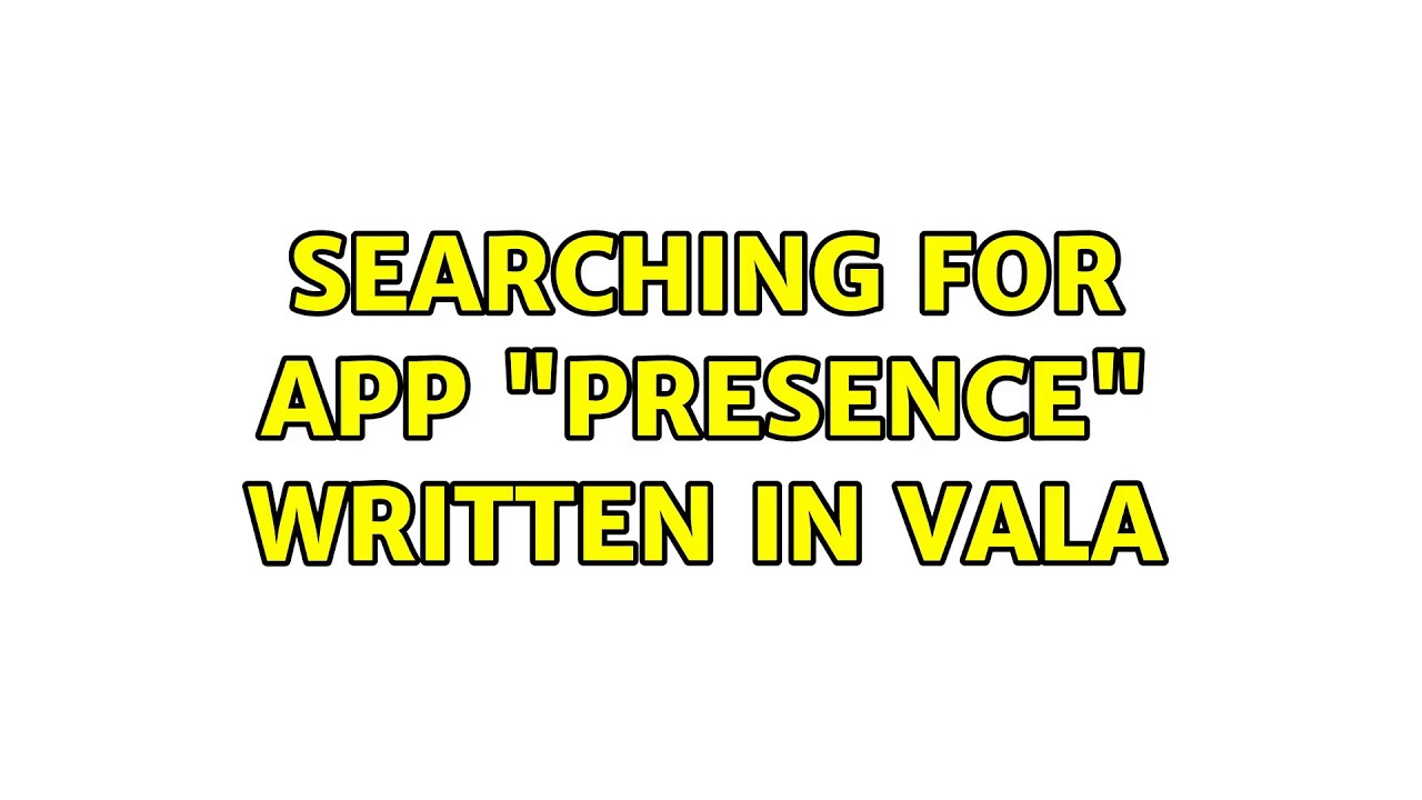 Searching for App "Presence" written in Vala - YouTube