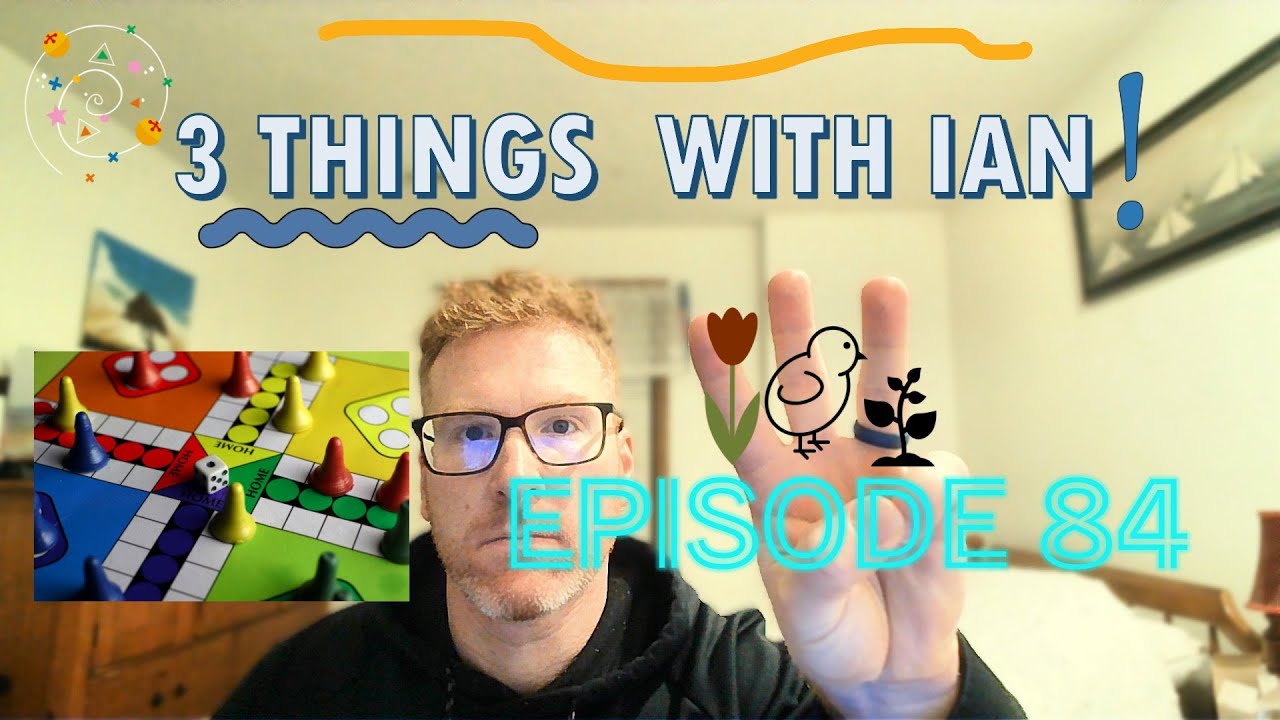 3 Things with Ian Eps 84 "Board Game Bonanza and Best Spring Activities ...