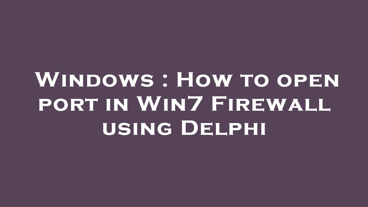 Windows : How to open port in Win7 Firewall using Delphi - YouTube