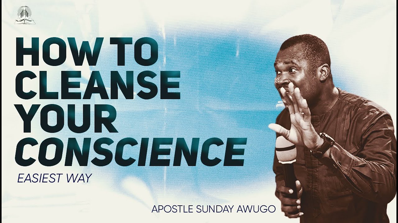 How To Cleanse Your Conscience - Apostle Sunday Awugo - YouTube