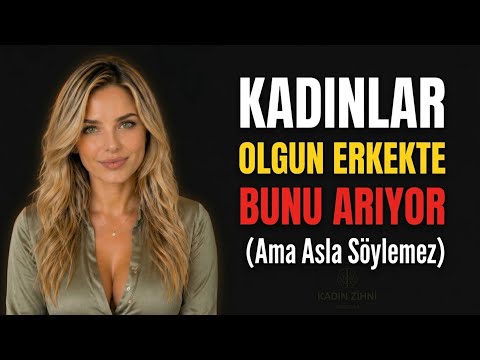 Kadınlar Bunu Söylemez Ama Olgun Erkekte Bunu Arıyor | Kadın Zihni