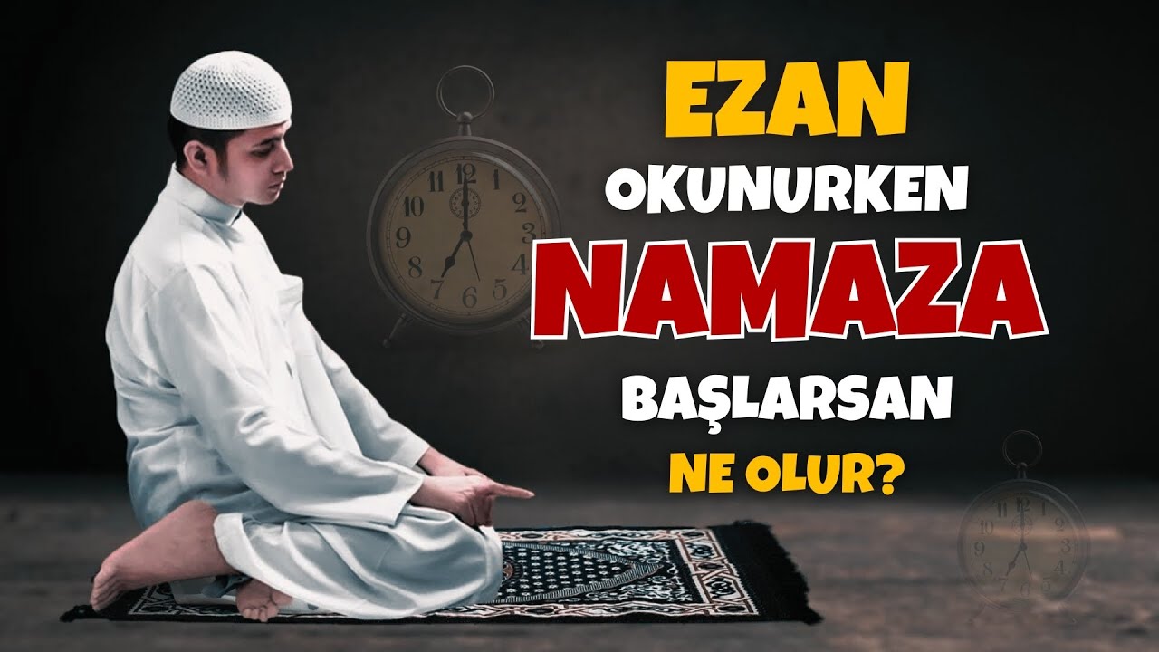Ezan Okunurken Namaz Kılarsan Ne Olur? Bilinmeyen Mesele! Vakit ...