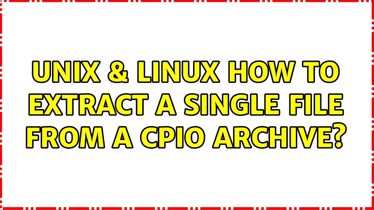 Unix And Linux How To Extract A Single File From A Cpio Archive Youtube