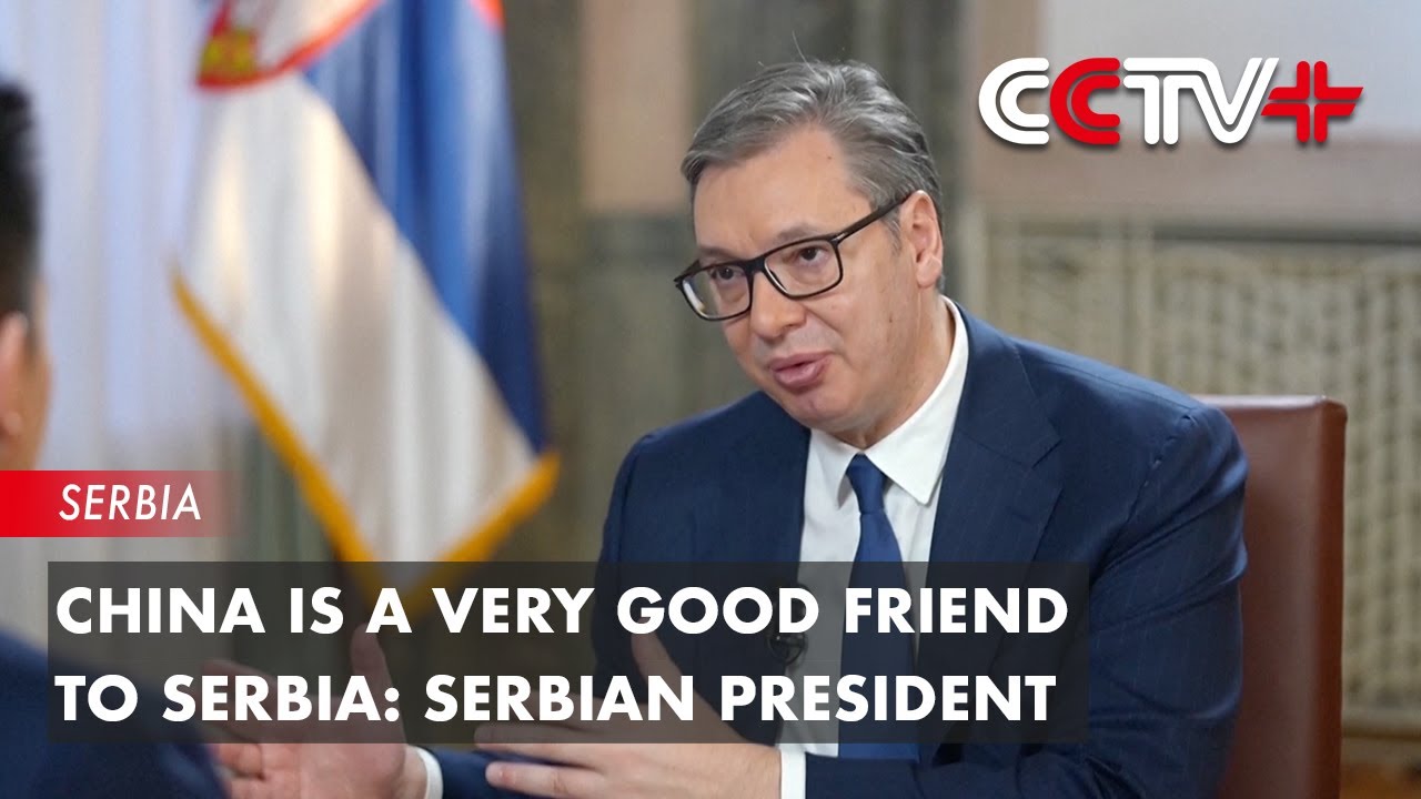 China Is a Very Good Friend to Serbia: Serbian President - YouTube