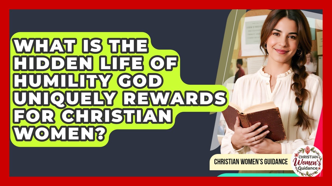 What Is The Hidden Life Of Humility God Uniquely Rewards For Christian ...