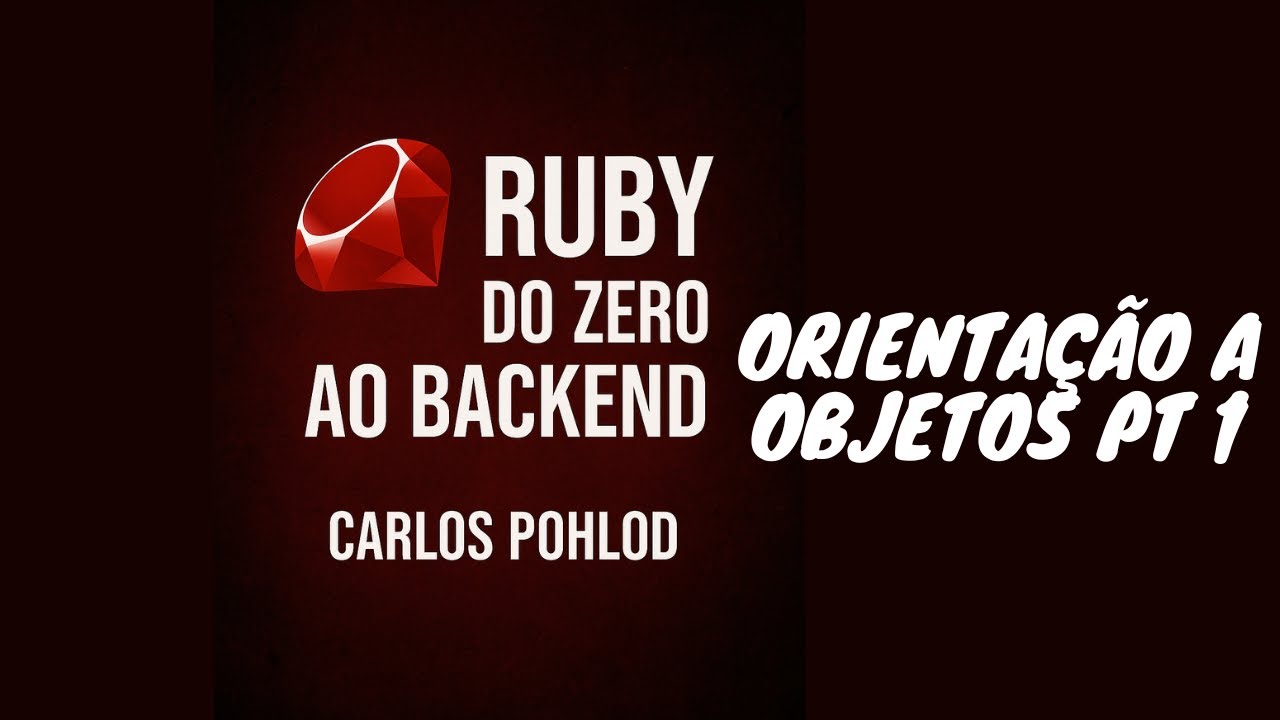 RUBY DO ZERO AO BACKEND - Orientação a Objetos Pt 1 [Aula 04] - YouTube
