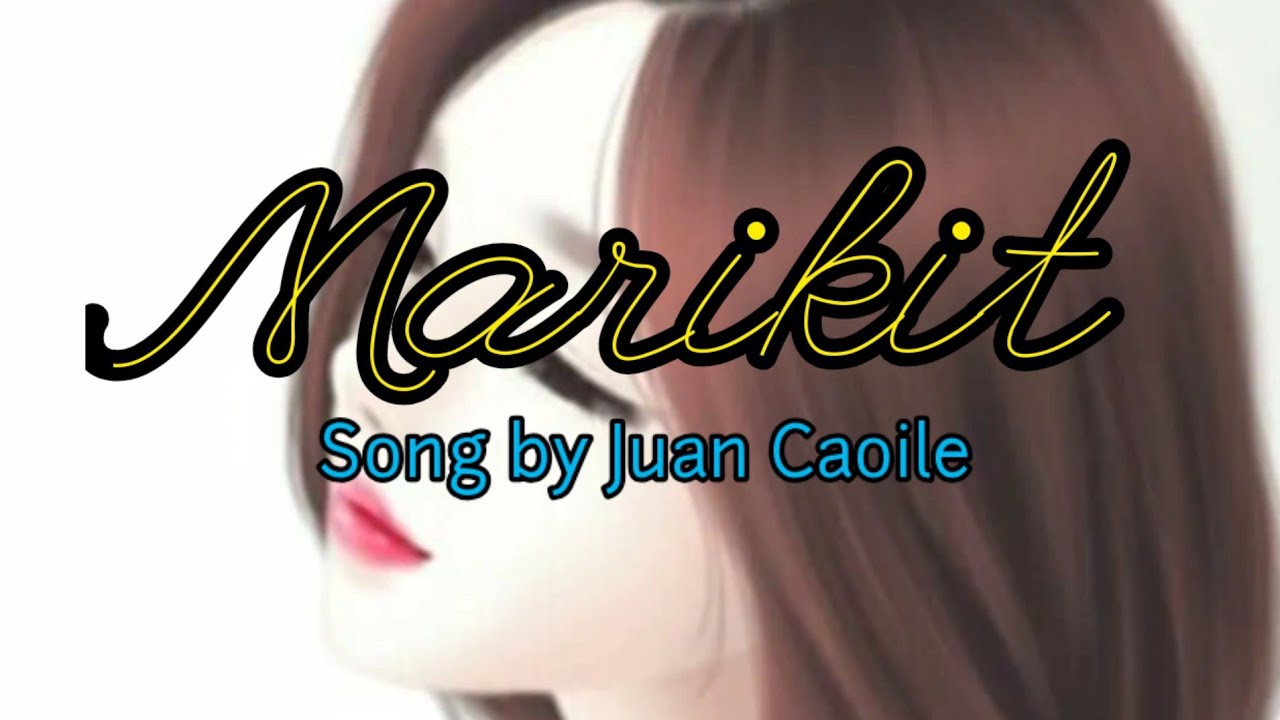 MARIKIT (Lyrics) - Juan Caoile - YouTube