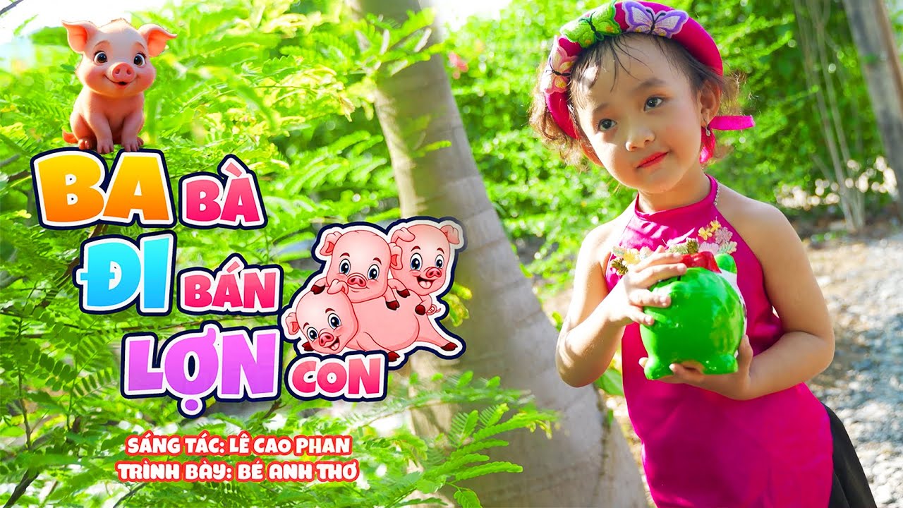 BA BÀ ĐI BÁN LỢN CON, bán đi chẳng được lon ton chạy về - BÉ ANH THƠ ...