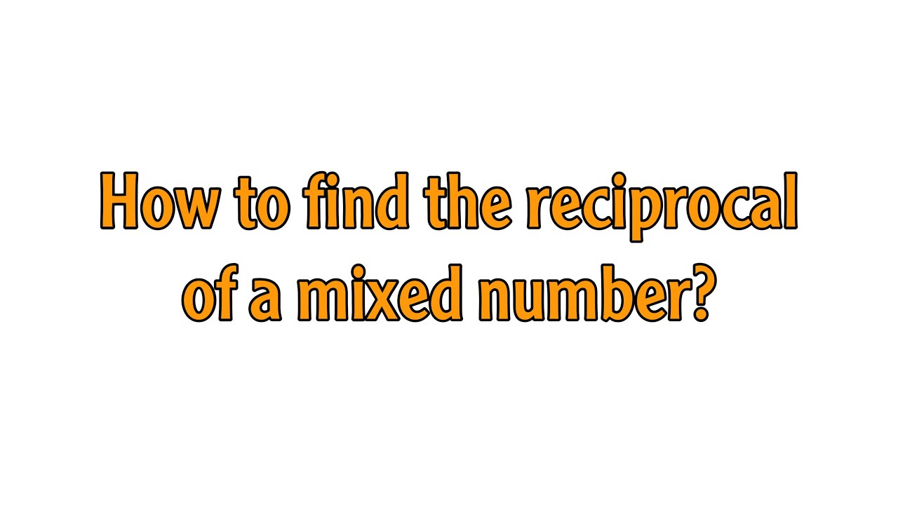 How To Find The Reciprocal Of A Mixed Number YouTube how-to-find-the-reciprocal-of-a-mixed-number-youtube