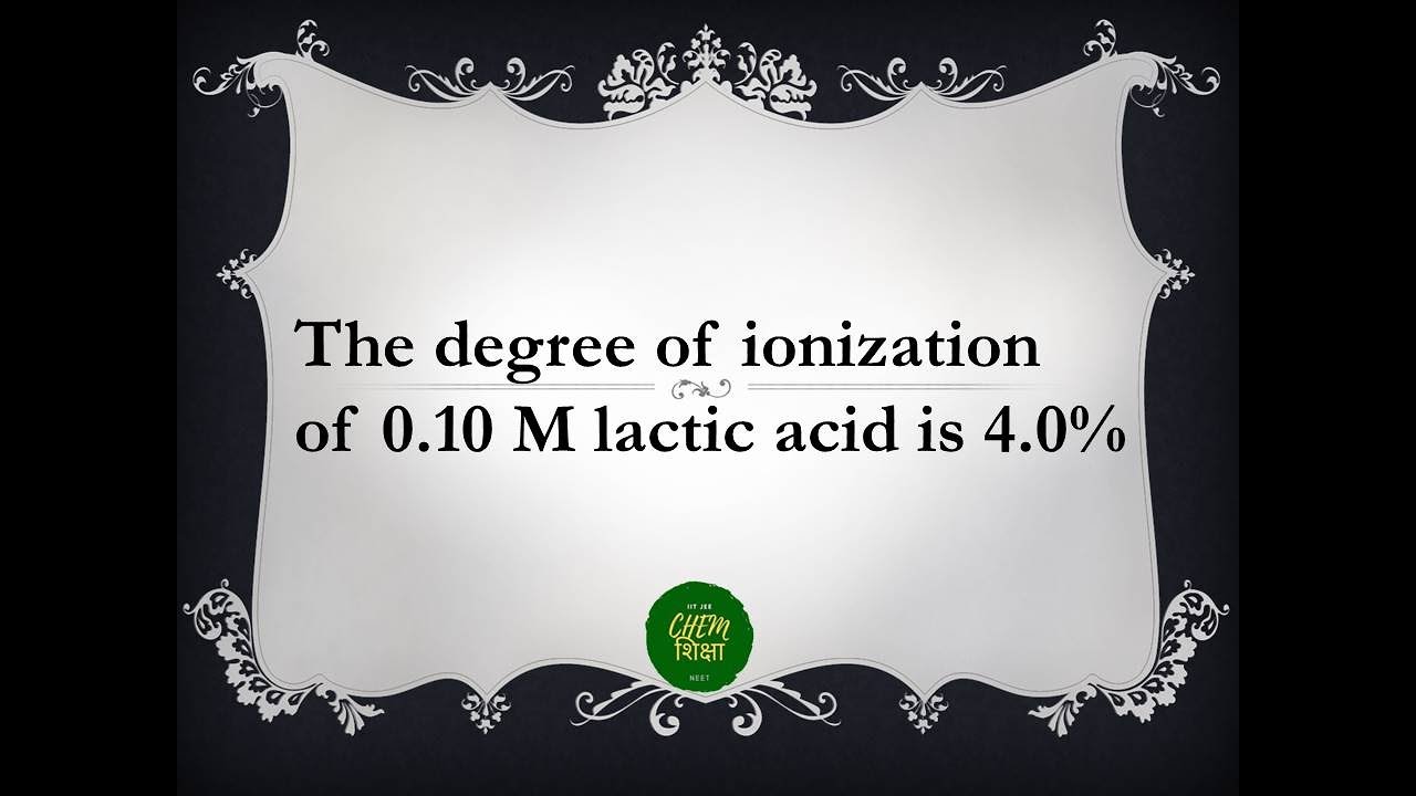 The degree of ionization of 0.10 M lactic acid is 4.0% - YouTube