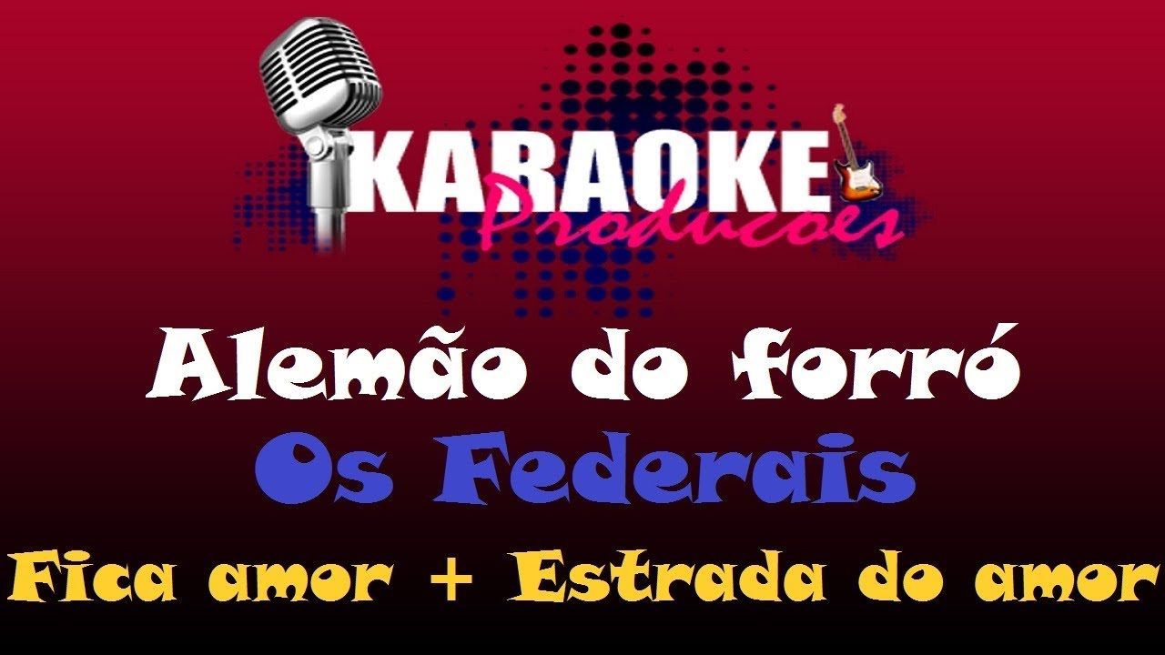 ALEMÃO DO FORRÓ + OS FEDERAIS - FICA AMOR + ESTRADA DO AMOR ( KARAOKE ...