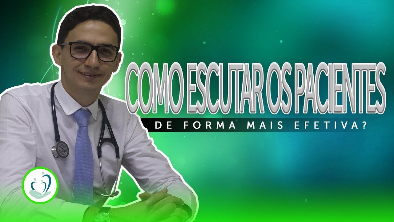 COMO ESCUTAR OS PACIENTES DE FORMA MAIS EFETIVA? - YouTube