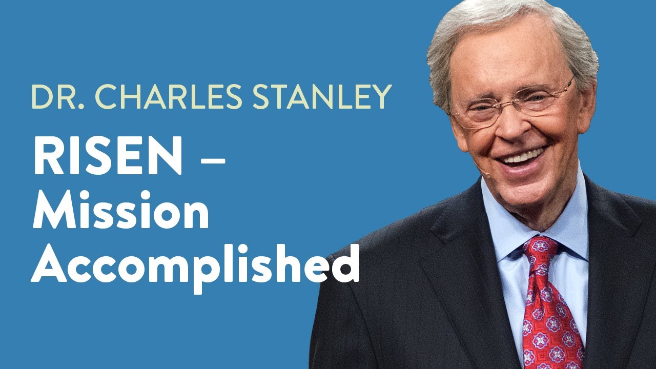 Risen – Mission Accomplished – Dr. Charles Stanley - YouTube