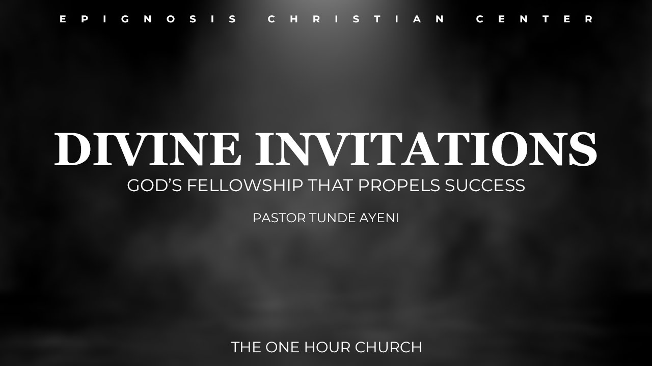 DIVINE INVITATIONS: GOD'S FELLOWSHIP THAT PROPELS SUCCESS || PASTOR ...