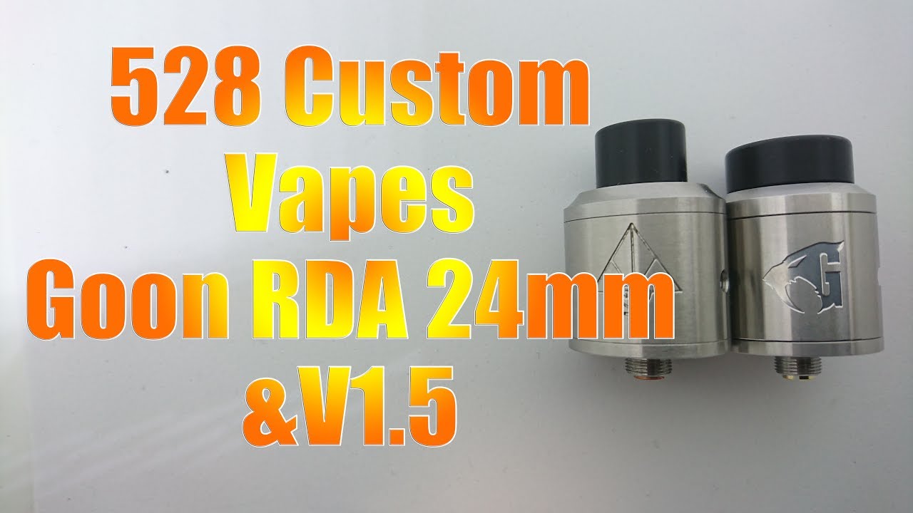【VAPE】528 Custom Vapes - Goon RDA 24mm & V1.5【Review】 - YouTube
