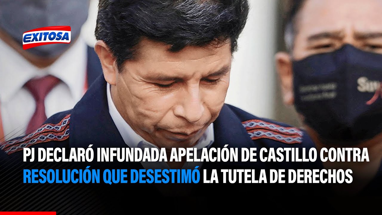 馃敶馃數pj Declar贸 Infundada Apelaci贸n De Castillo Contra Resoluci贸n Que