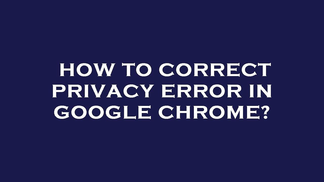 How To Correct Privacy Error In Google Chrome YouTube how-to-correct-privacy-error-in-google-chrome-youtube