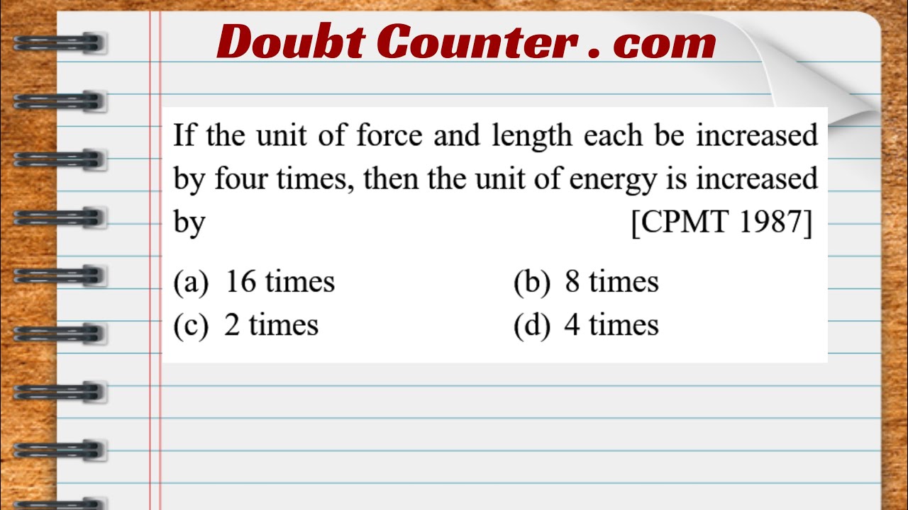 If the unit of force and length each be increased by four times, then ...