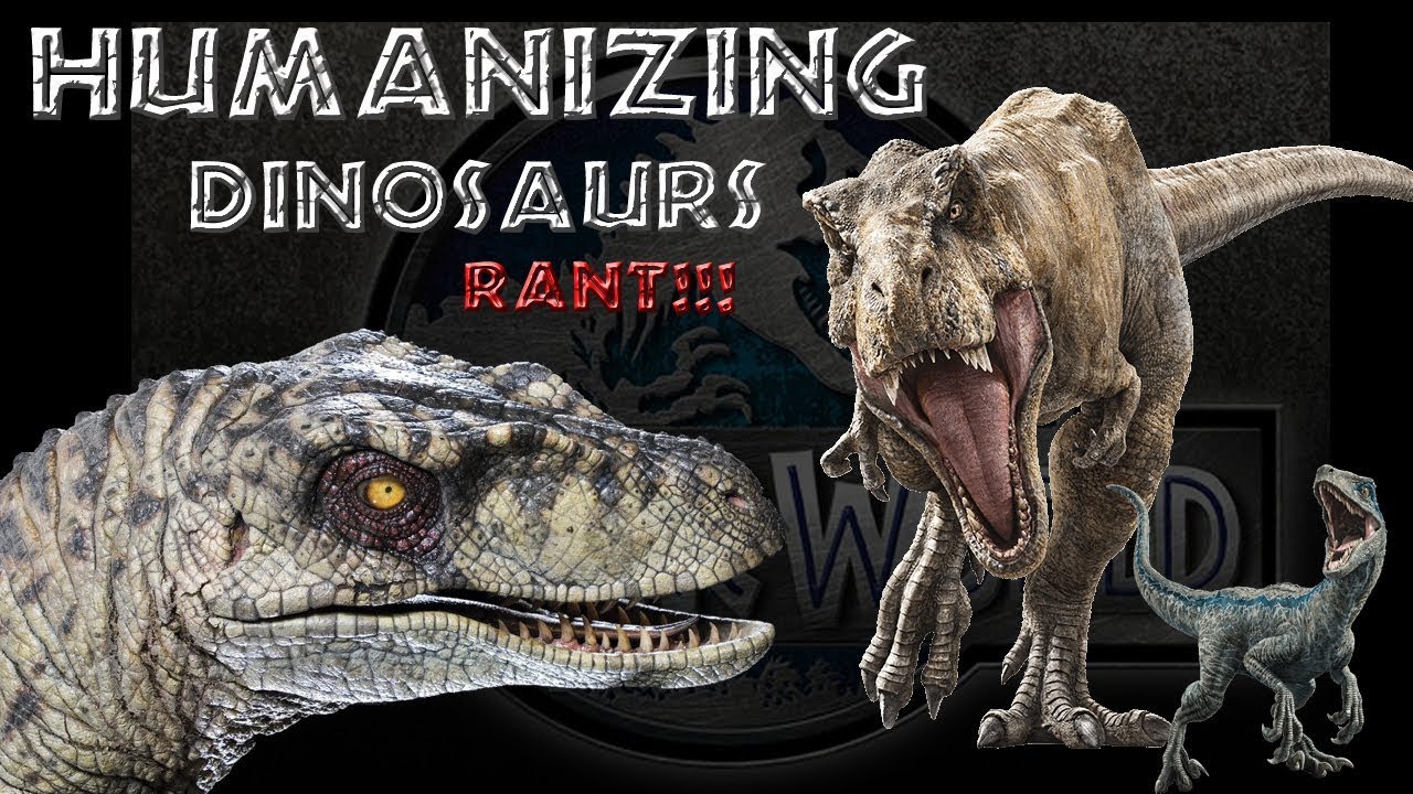 Jurassic World HUMANISING DINOSAURS (RANT) - YouTube