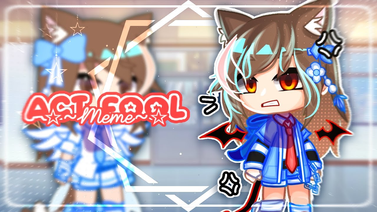 【💙ACT FOOL Meme ️】 【 Gacha meme 】 - YouTube