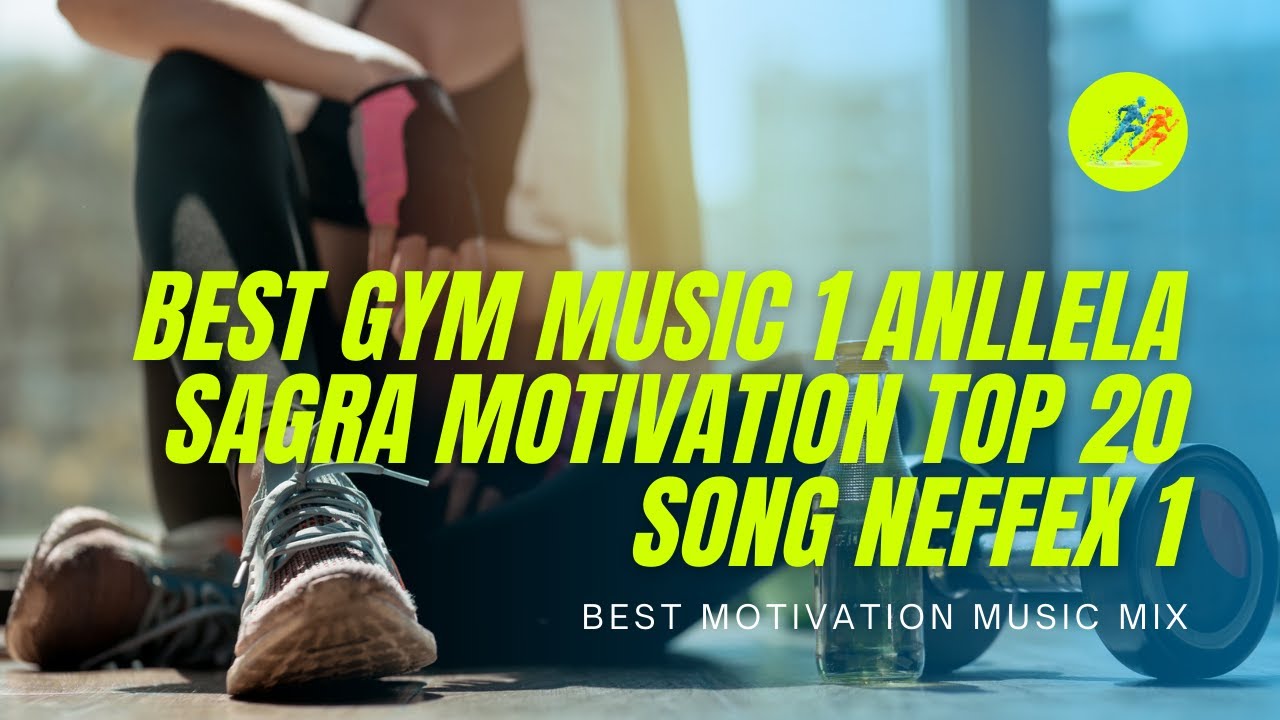 BEST WORKOUT MUSIC | ANLLELA SAGRA MOTIVATION TOP 20 SONG NEFFEX 1 ...