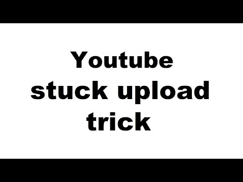 Youtube stuck upload trick - YouTube