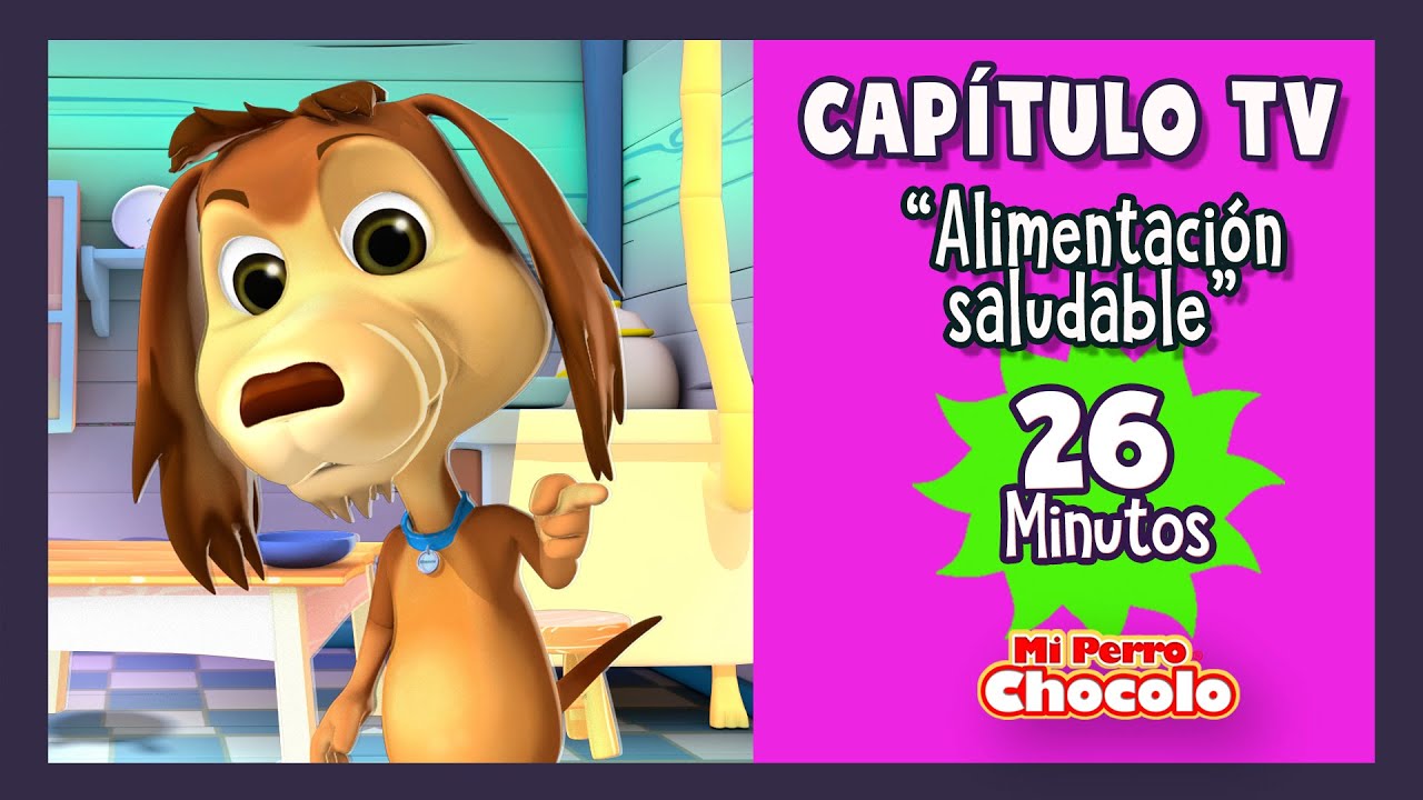 MI PERRO CHOCOLO - CAPÍTULO TV 26 MINUTOS "ALIMENTACIÓN SALUDABLE ...