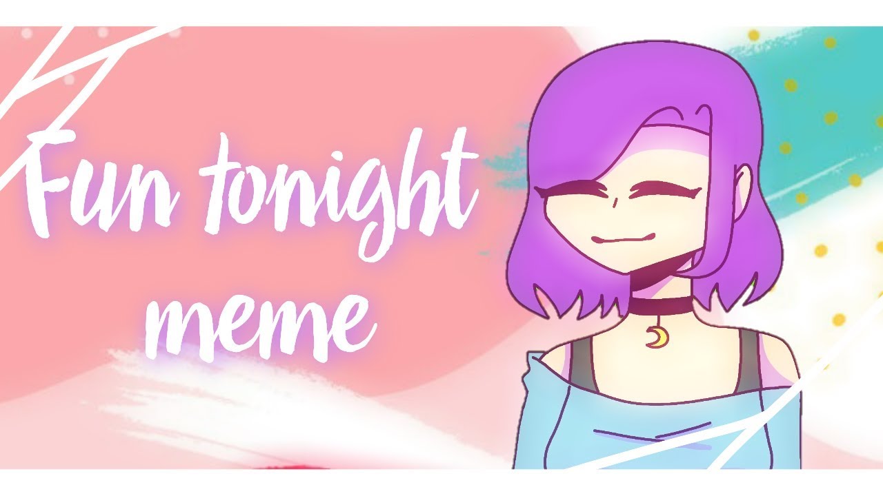 _Fun tonight meme~~ - YouTube