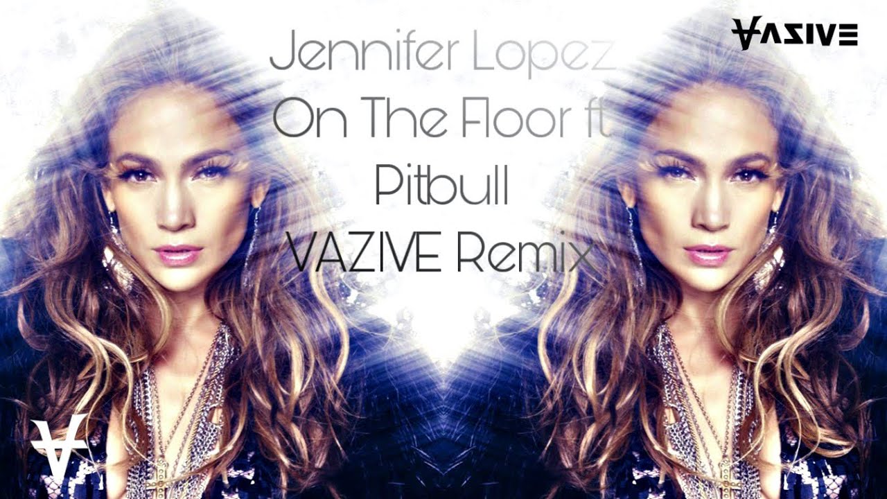Jennifer Lopez - On The Floor ft. Pitbull (VAZIVE Remix) - YouTube