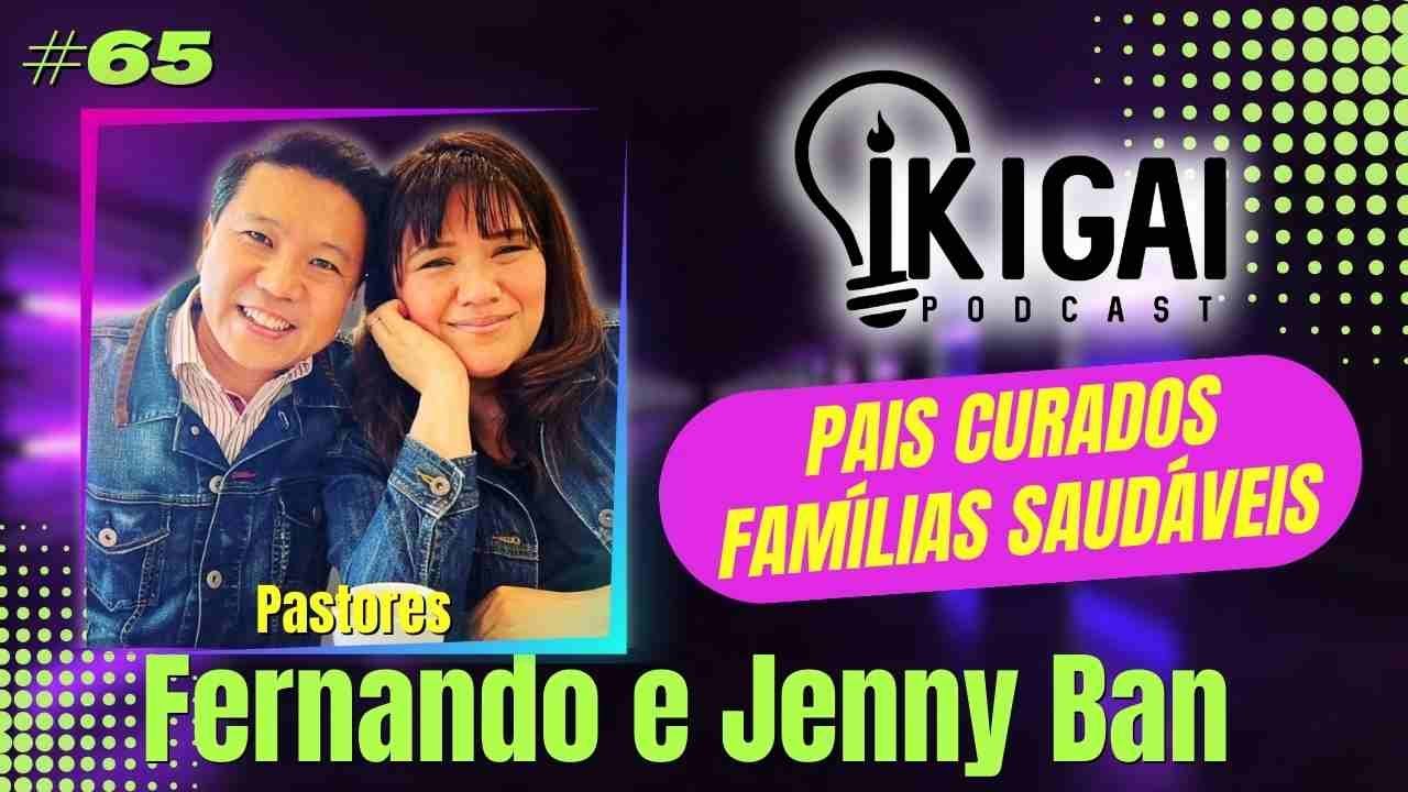 PASTORES FERNANDO E JENNY BAN - PAIS CURADOS FAMILIAS SAUDAVEIS - IKIGAI PODCAST #65 - YouTube