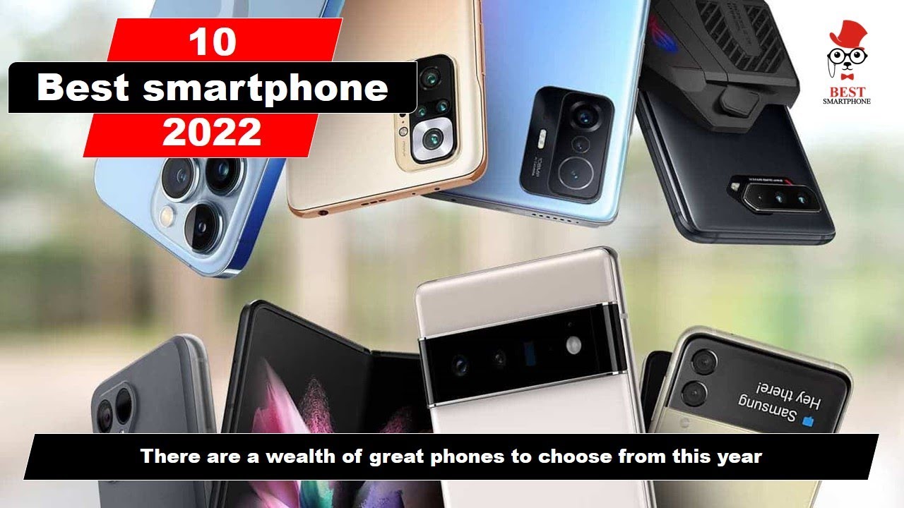 10 Best smartphone 2022 There are a wealth of great phones to choose ...