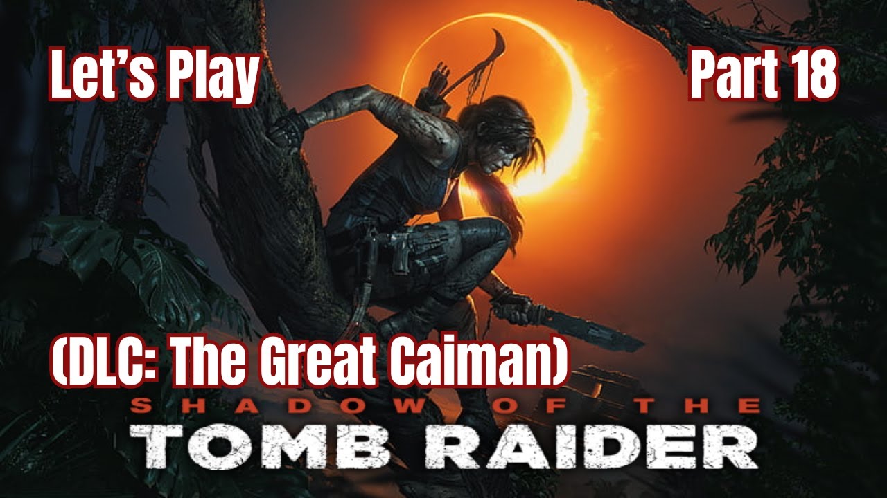 Shadow of the Tomb Raider - Part 18 (DLC: The Great Caiman) - YouTube