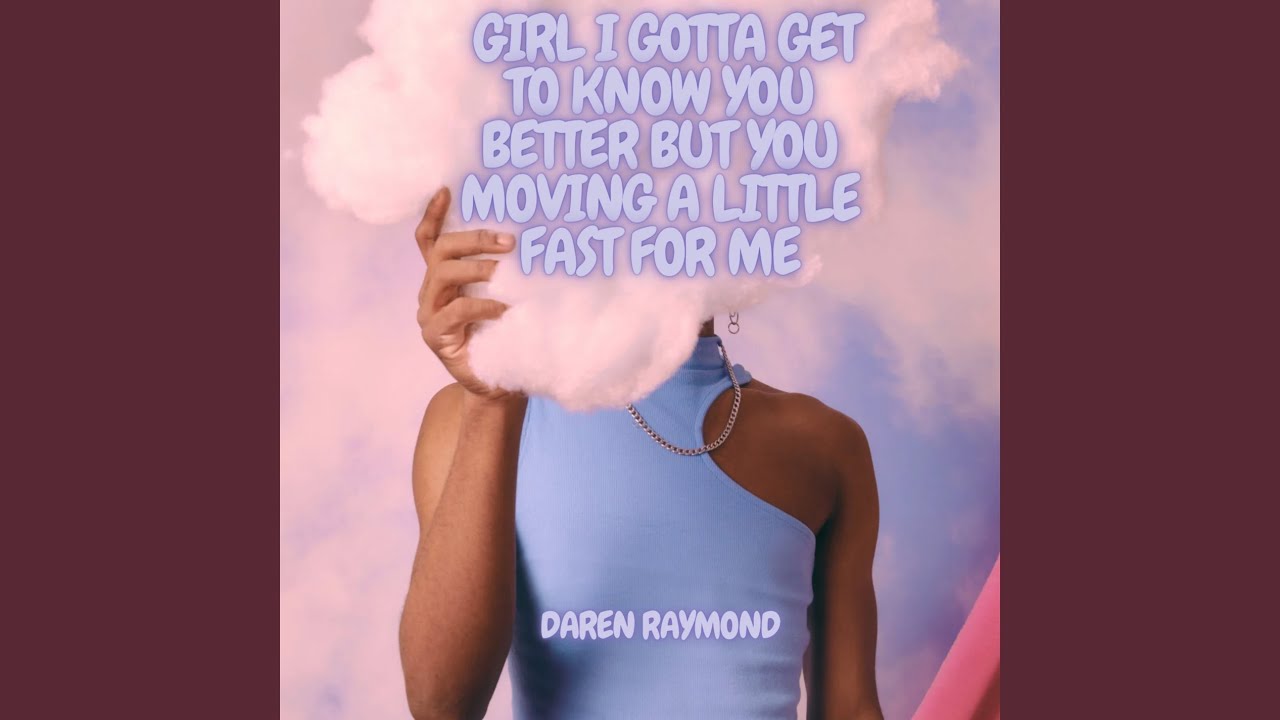 Girl I Gotta Get To Know You Better But You Moving A Little Fast For Me ...