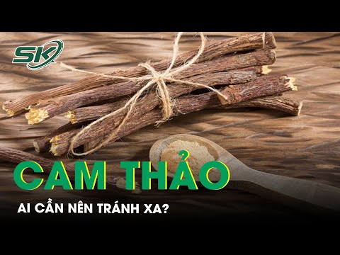 Cam Thảo Nhiều Công Dụng Nhưng Ai Cần Tránh Xa? | SKĐS