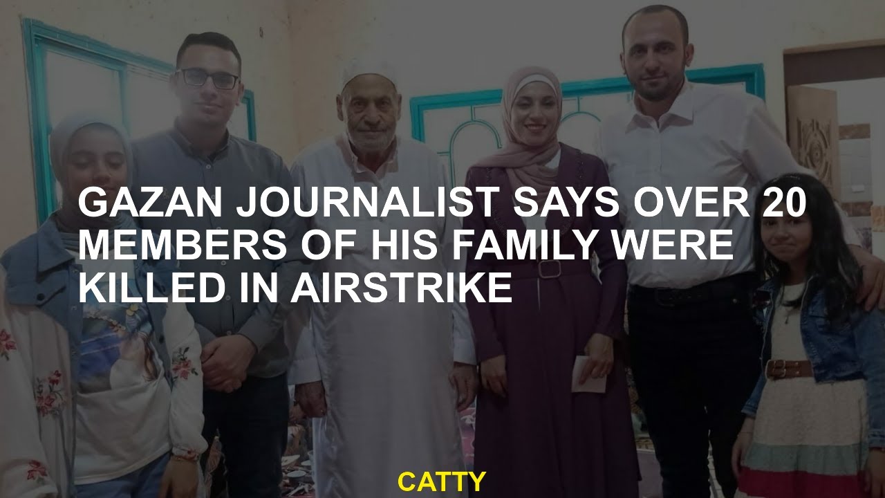 Gazan journalist says over 20 members of his family were killed in ...