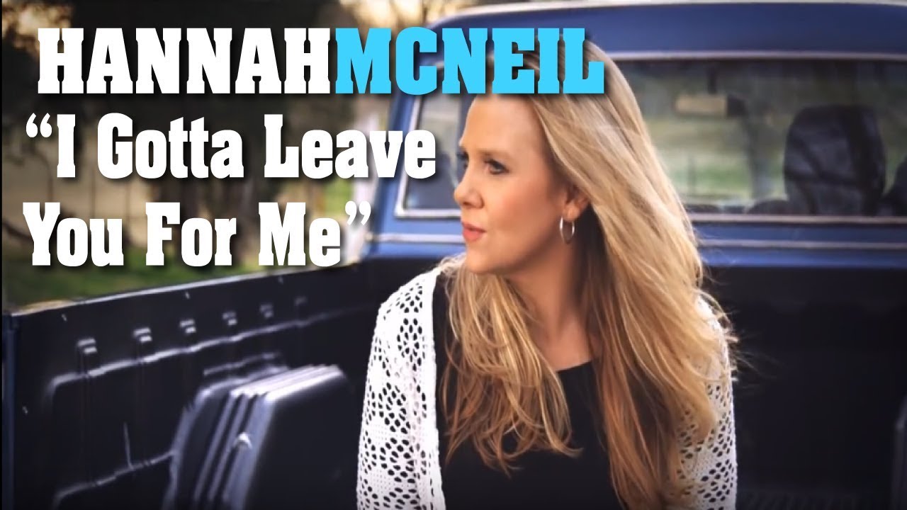 Hannah McNeil "I Gotta Leave You For Me" OFFICIAL MUSIC VIDEO - YouTube