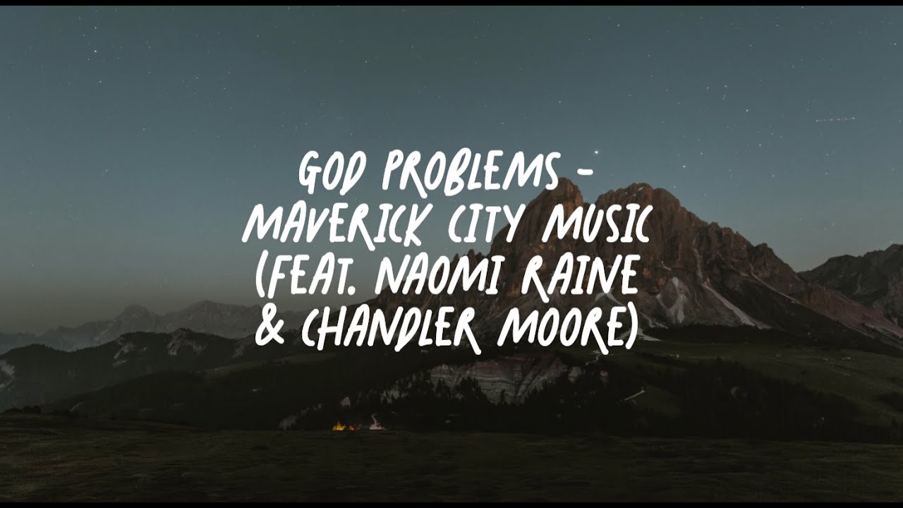 God Problems - Maverick City Music (feat. Naomi Raine & Chandler Moore ...