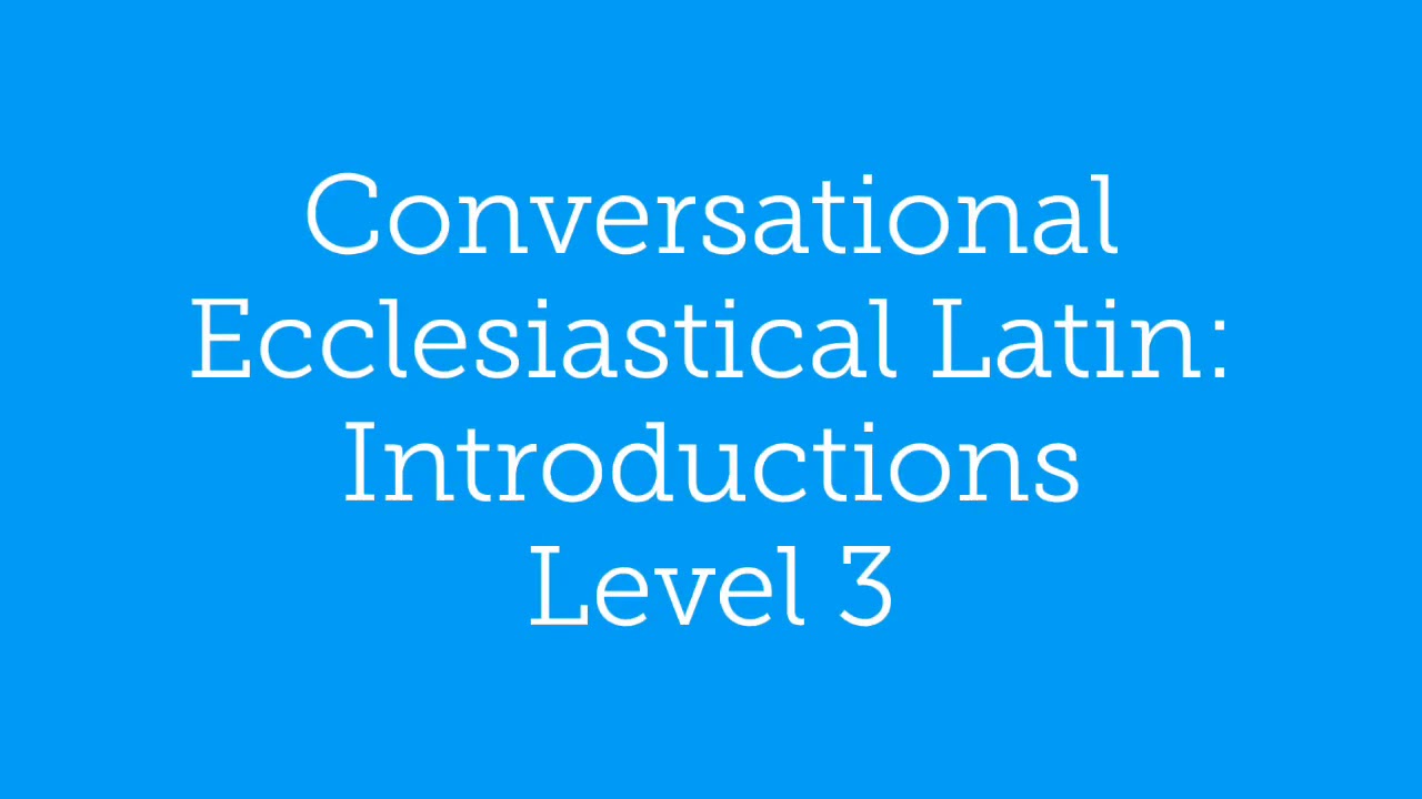 Conversational Ecclesiastical Latin: Introductions Level 3 - YouTube