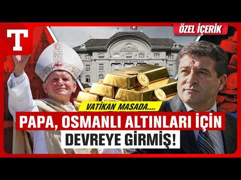 Vatikan 6 Ton Osmanlı Altını İçin Devrede! Papa, Sait Ali Bayrak İçin İsviçre Bankasına Ricacı Oldu!