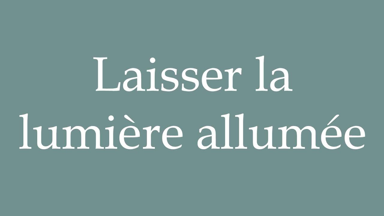 How to Pronounce ''Laisser la lumière allumée'' (Leave the light on ...