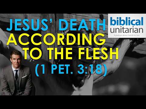 Jesus' Death According to the Flesh (1 Peter 3:18) | Biblical Unitarian Podcast Ep. 439